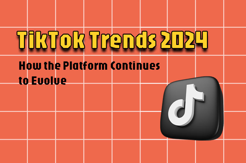 TikTok Trends 2024: How the Platform Continues to Evolve - Din Studio